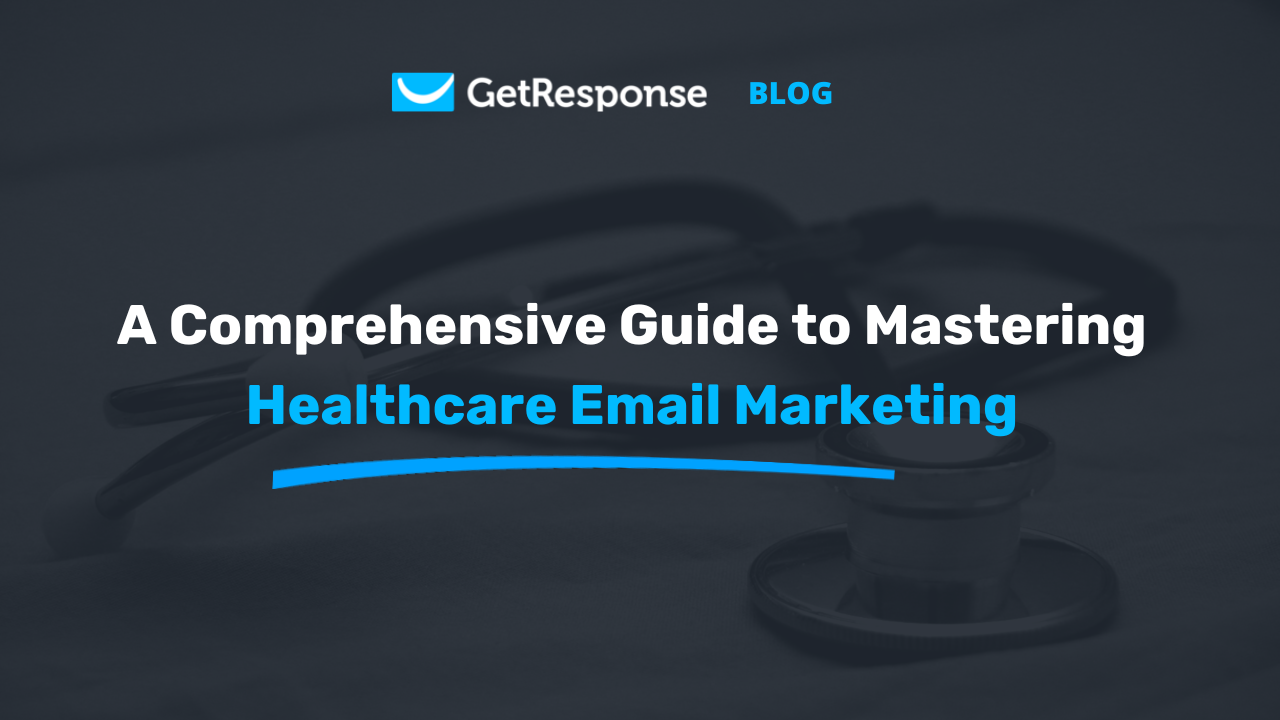 A Comprehensive Guide to Mastering Healthcare Email Marketing