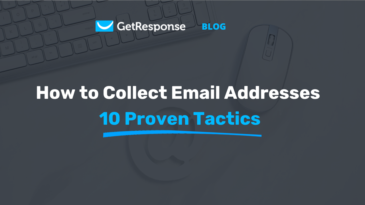 How to Collect Email Addresses - 10 Proven Tactics