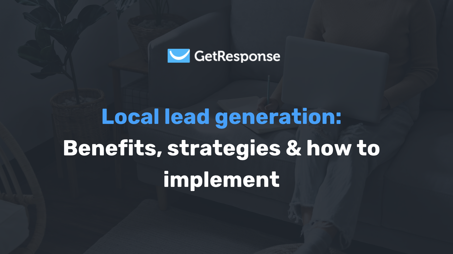 Local Lead Generation: Benefits, Strategies & How to Implement