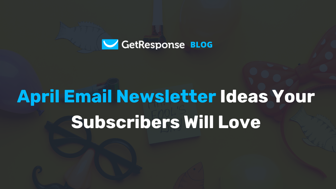 Top 25 April Email Newsletter Ideas Your Subscribers Will Love